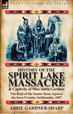 History of the Spirit Lake Massacre and Captivity of Miss Abbie Gardner af Abbie Gardner-Sharp ...