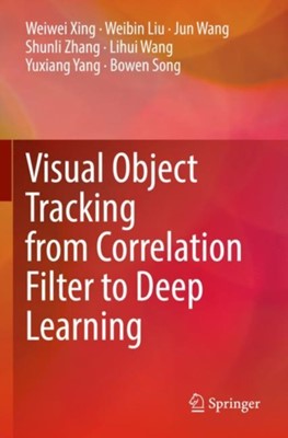 Visual Object Tracking from Correlation Filter to Deep Learning af Shunli Zhang, Weibin Liu ...