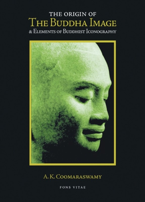 The Origin of the Buddha Image & Elements of Buddhist Iconography af A ...