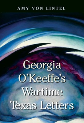 Georgia O'Keeffe's Wartime Texas Letters af Amy Von Lintel, Bonney ...