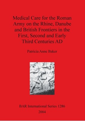 Medical Care for the Roman Army on the Rhine Danube and British ...